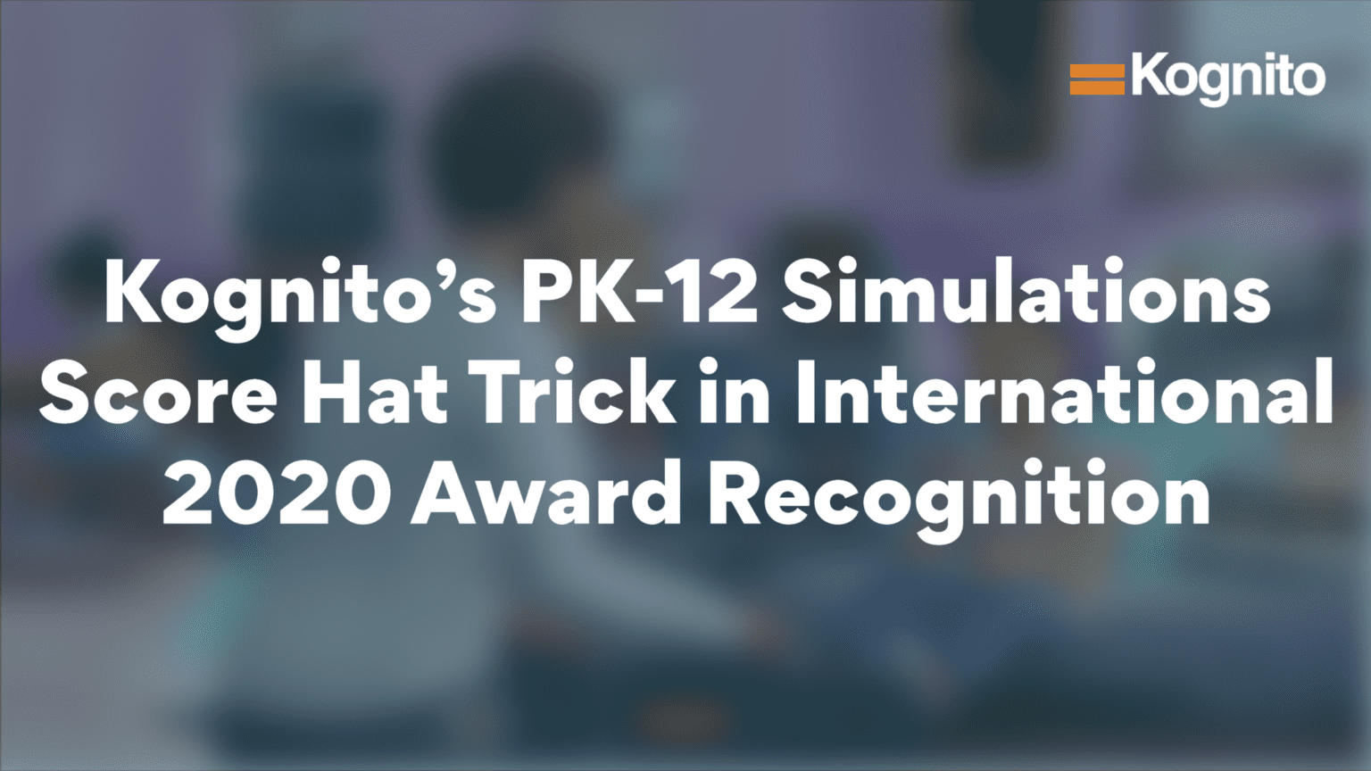 Kognito’s PK-12 Simulations Score Hat Trick in International 2020 Award ...